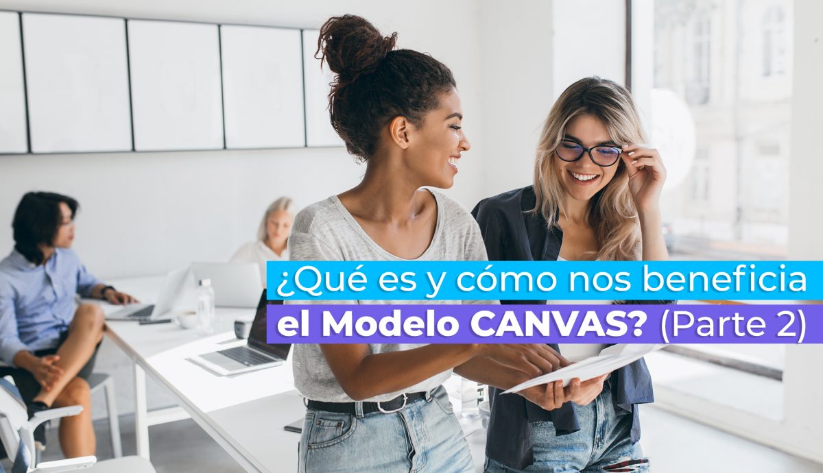 ¿Qué es y como nos beneficia el modelo CANVAS? (Parte 2) - MIBO